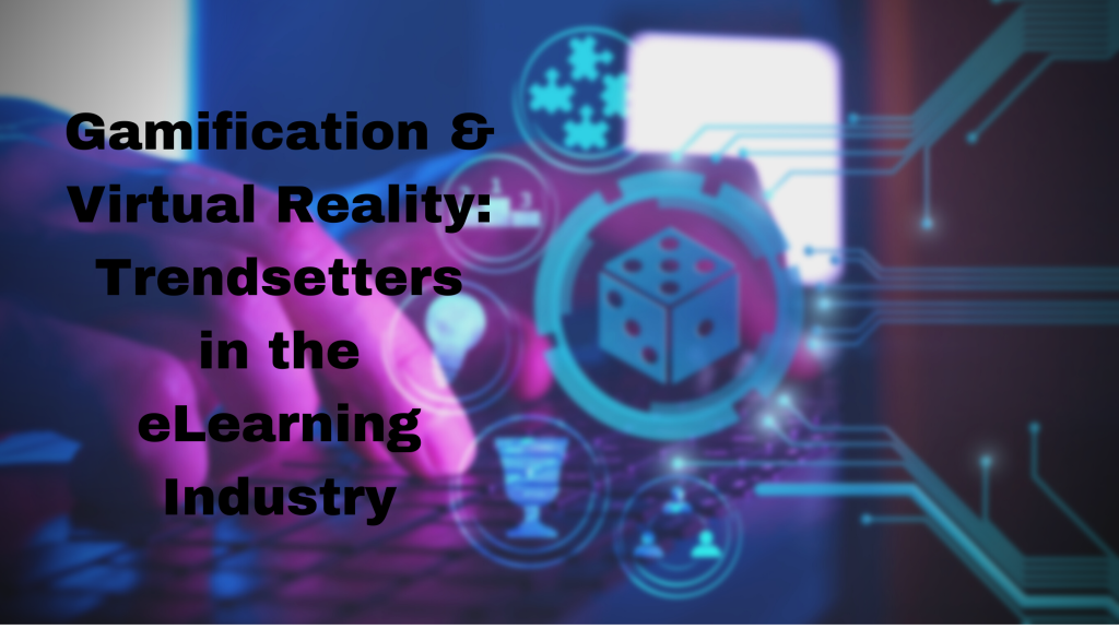 Gamification & Virtual Reality: Trendsetters in the eLearning Industry